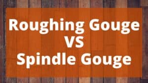 Roughing Gouge VS Spindle Gouge - Top Woodworking Advice