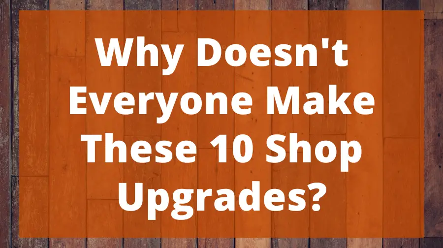 Why Doesn't Everyone Make These 10 Shop Upgrades? - Top Woodworking Advice