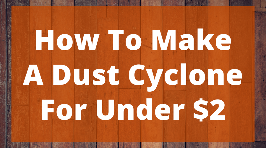 How To Make A Dust Cyclone for Under $2 - Top Woodworking Advice