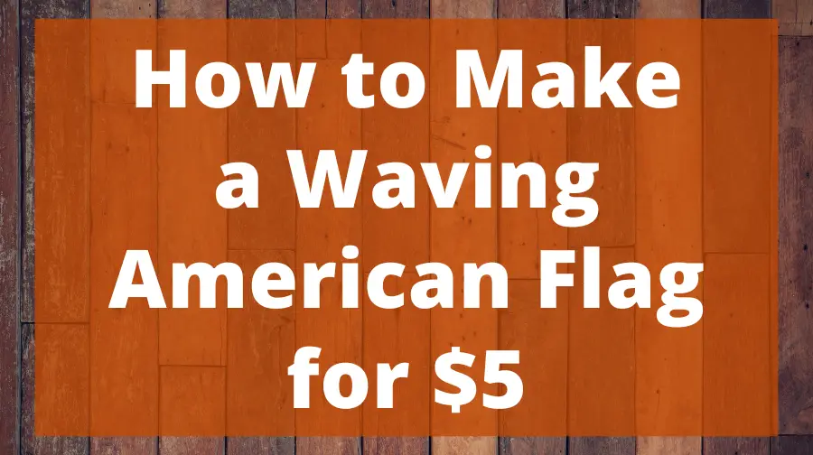 How to Make a Waving American Flag for $5 - Top Woodworking Advice